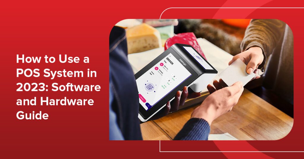 How To Use A POS System In 2023: Software And Hardware Guide – Posiflex